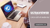 Cách gửi và nhận file trên UltraViewer, lấy dữ liệu qua Ultraview