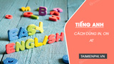 Cách dùng In On At trong Tiếng Anh chuẩn, có ví dụ minh họa