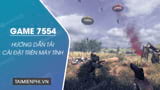 Cách tải và cài đặt game 7554 trên máy tính PC mới nhất
