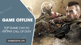 Top 5 game offline cho PC hay như Call of Duty