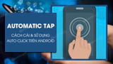 Cách cài và sử dụng Automatic Tap, auto click trên Android không cần R