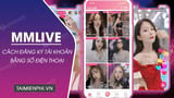 Cách đăng ký tài khoản MMlive trên điện thoại siêu nhanh, miễn phí