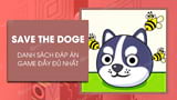 Danh sách đáp án game Save the Doge mới, đẩy đủ nhất