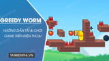 Cách tải và chơi Greedy Worm, Game Sâu ăn táo hack não