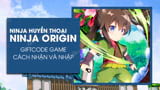 Code Ninja Huyền Thoại Origin mới nhất, cách nhập GiftCode nhận Ngọc