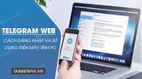 Cách đăng nhập và sử dụng Telegram Web trên máy tính không cần cài đặt
