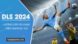 Cách tải DLS 2024 (Dream League Soccer 2024) cho Android, iOS