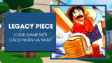 Code Legacy Piece, Giftcode King Piece mới update và cách đổi nhận thư
